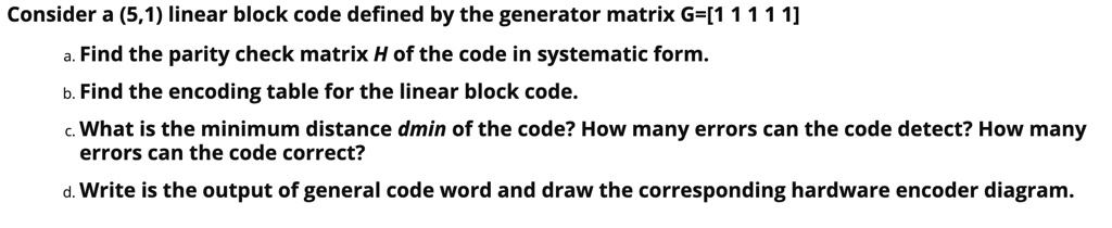 Consider A 5 1 Linear Block Code Defined By The Generator Matrix G [1 1 1 1 1] A Find The