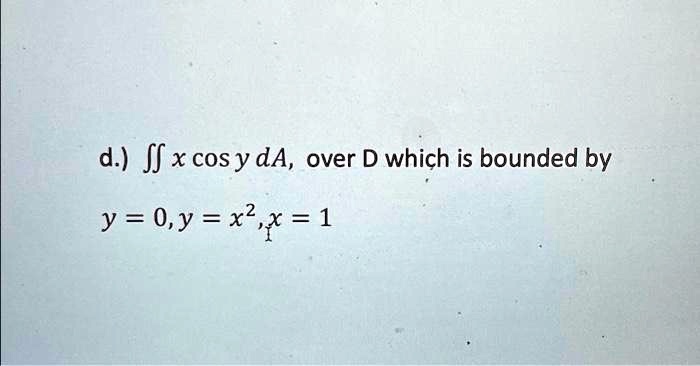 SOLVED: calculate the double integralsd.) ff x cos y dA, over D which ...
