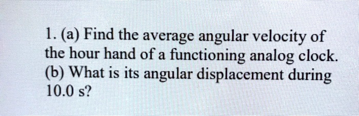 SOLVED: 1. (a) Find the average angular velocity of the hour hand of a functioning analog clock ...