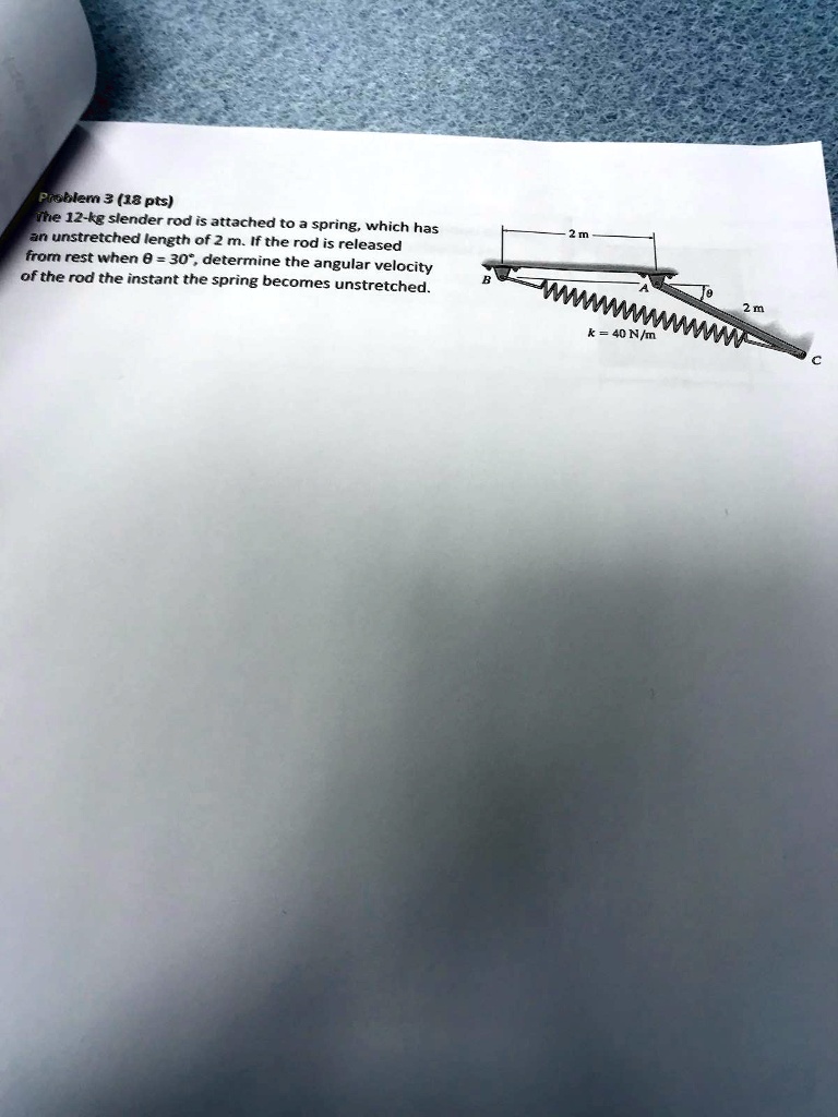 SOLVED: Problem 3 (18 pts): When a 12-kg slender rod is attached to a spring, which has an ...