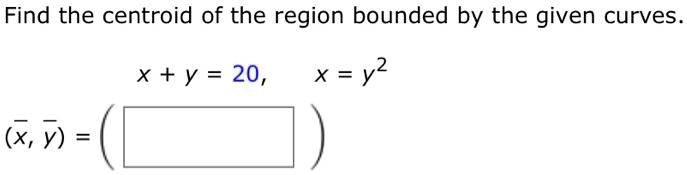 Solved Find The Centroid Of The Region Bounded By The Given Curves X Y 20 X Y2 X Y