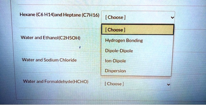 Hexane (C6 H14)and Heptane (C7H16) [Choose] [Choose] Water and Ethanol ...