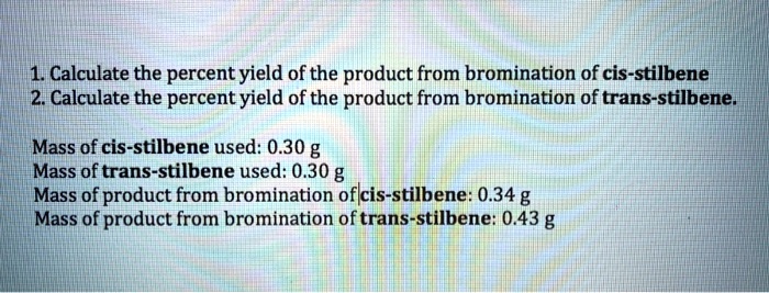 1. Calculate the percent yield of the product from bromination of cis ...