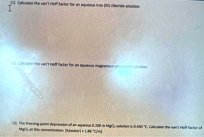 SOLVED: Calculate the van't Hoff factor for an aqueous iron (III) chloride solution; Calculate ...