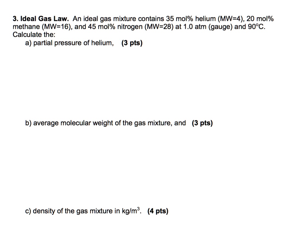 SOLVED: Ideal Gas Law. An ideal gas mixture contains 35 mol% helium (MW=4), 20 mol% methane (MW ...
