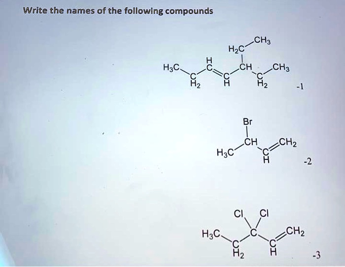 SOLVED: Write the names of the following compounds CH3 HzC CH CH3 "8z H3C Gz Br CH H3C CH2 Cl Cl ...