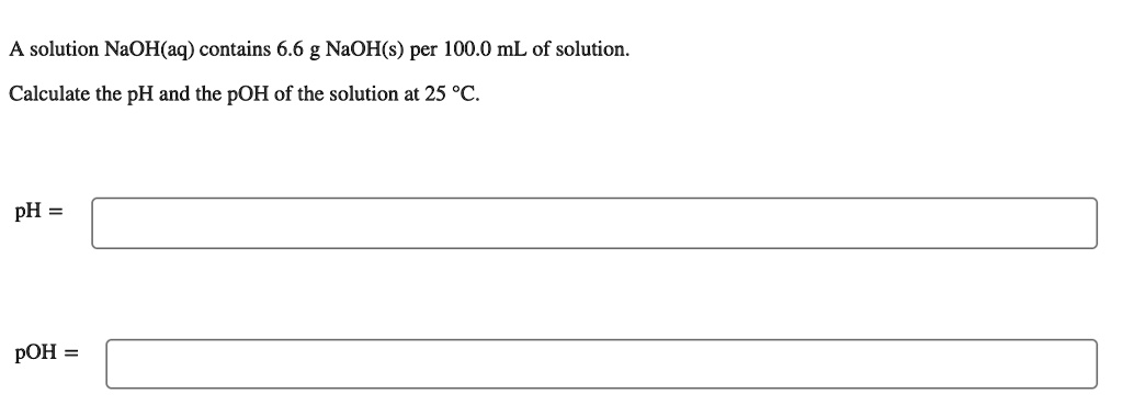 SOLVED: solution NaOH(aq) contains 6.6 g NaOH(s) per 100.0 mL of solution Calculate the pH and ...