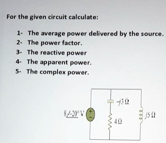 SOLVED: For the given circuit, calculate: 1- The average power delivered by the source. 2- The ...