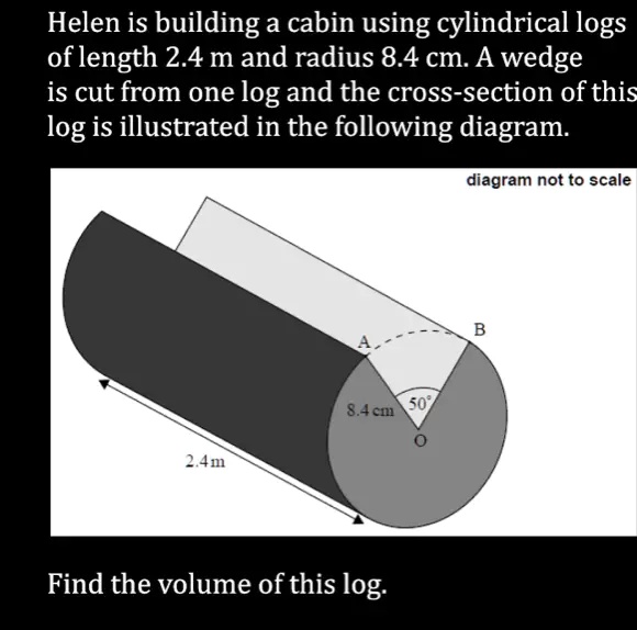 Helen is building a cabin using cylindrical logs of length 2.4 m and ...