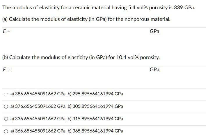 SOLVED: The modulus of elasticity for a ceramic material having 5.4 vol% porosity is 339 GPa. (a ...
