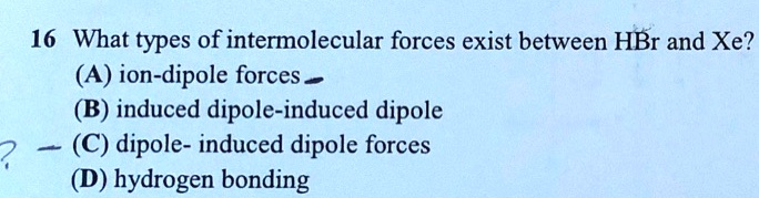 SOLVED: 16 What types of intermolecular forces exist between HBr and Xe ...