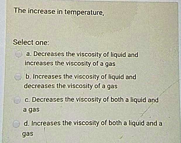SOLVED: The increase in temperature Select one: a. Decreases the viscosity of liquid and ...