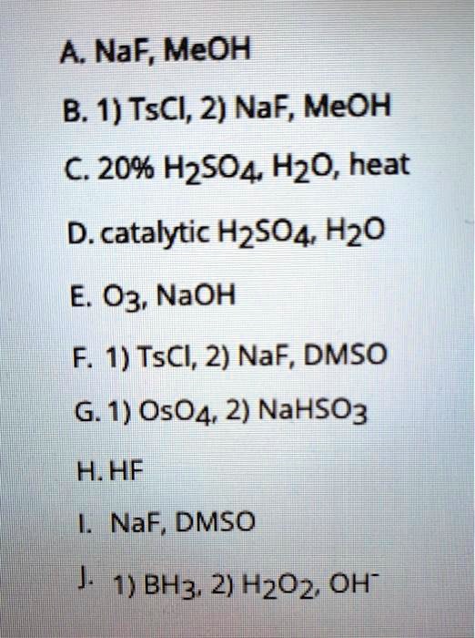 SOLVED:A NaF, MeOH B.1) TsCl; 2) NaF, MeOH C20% H2SO4 H2O, heat D ...