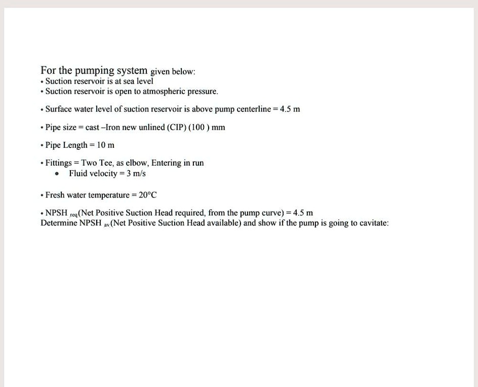 For the pumping system given below: • Suction reservoir is at sea level ...