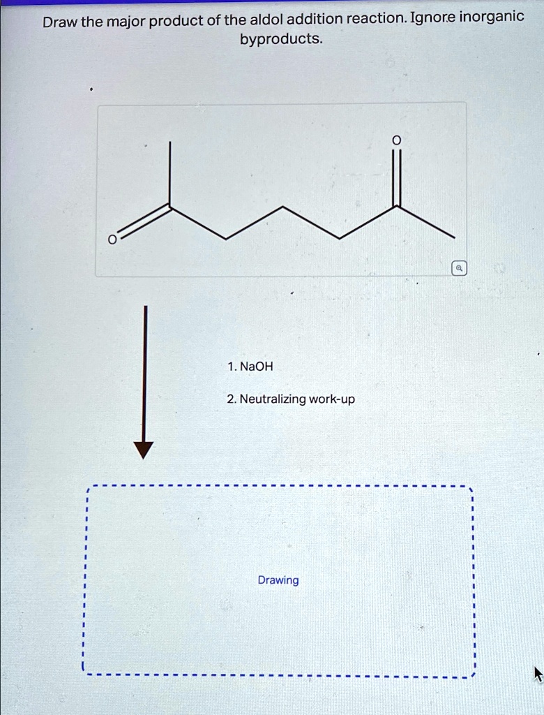 draw the major product of the aldol addition reaction ignore inorganic ...