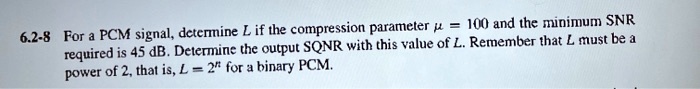 SOLVED: 6.2-8 For a PCM signal, determine L if the compression parameter = 100 and the minimum ...