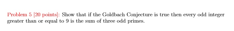 Problem 5 [20 points]: Show that if the Goldbach Conjecture is true ...