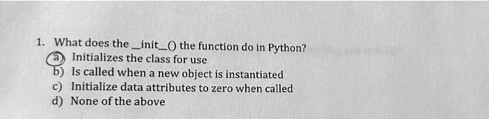 Solved 1 What Does Theinito The Function Do In Python Initializes The Class For Use B Is