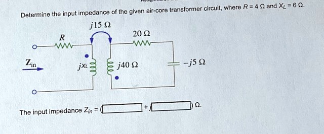 Determine the input impedance of the given air-core transformer circuit, where R = 4 Ωand XL = 6 ...