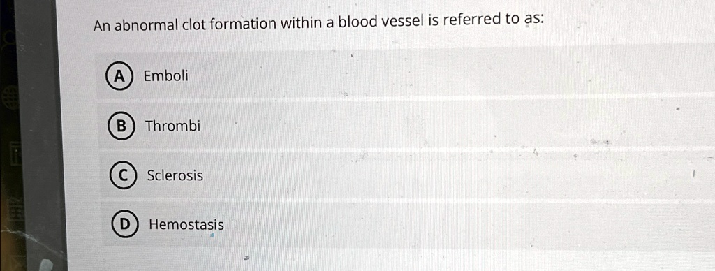 An abnormal clot formation within a blood vessel is referred to as ...