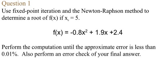 SOLVED: Question Use fixed-point iteration and the Newton-Raphson ...