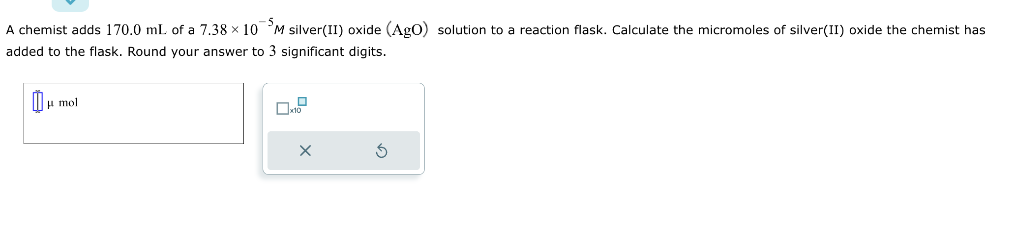 A chemist adds 170.0 mL of a 7.38 × 10^-5M silver(II) oxide (AgO ...