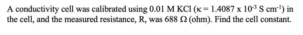 SOLVED:A conductivity cell was calibrated using 0.01 M KCl (K = 1.4087 ...
