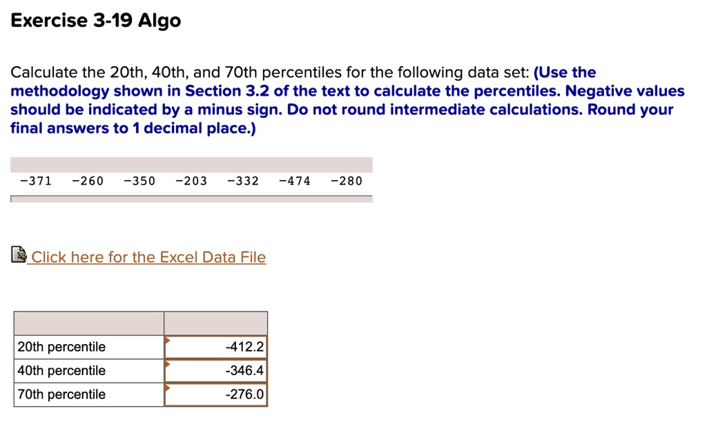 SOLVED: Exercise 3-19 Algo Calculate the 20th, 40th, and 70th percentiles for the following data ...