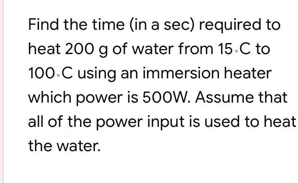 SOLVED: Find the time (in seconds) required to heat 200g of water from ...