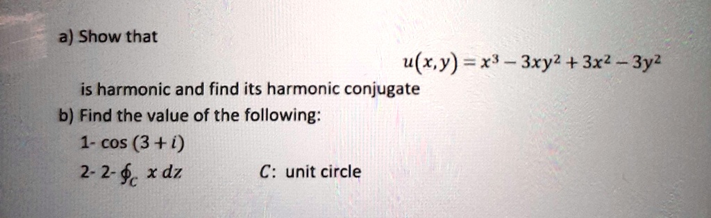 SOLVED: a) Show that u(x,y) FX 3xy2 + 3x2 3y2 is harmonic and find its harmonic conjugate b ...