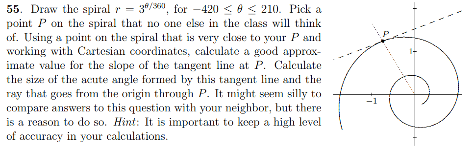 SOLVED: 55. Draw the spiral r=3^θ / 360, for -420 ≤θ≤ 210. Pick a point ...