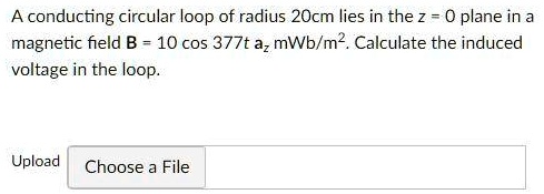 SOLVED: A conducting circular loop of radius 20 cm lies in the z = 0 plane in a magnetic field B ...
