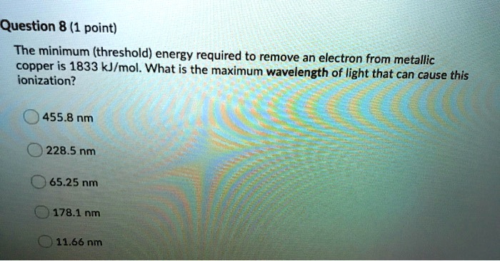SOLVED: Question 8 (1 point) The minimum (threshold) energy required to ...