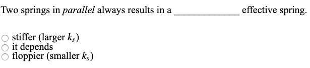 SOLVED: Two springs in parallel always results in a effective spring ...