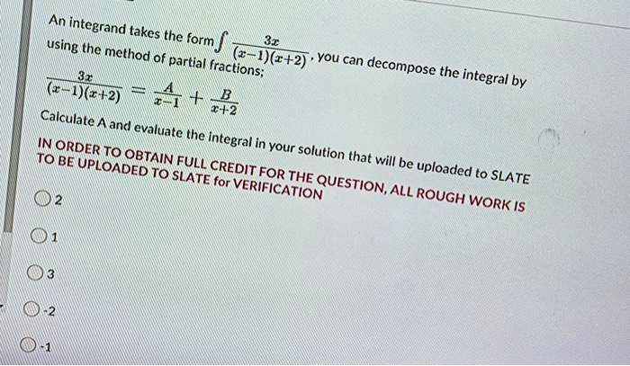 SOLVED: An integrand takes the form using the method of partial fractions: you can decompose the ...