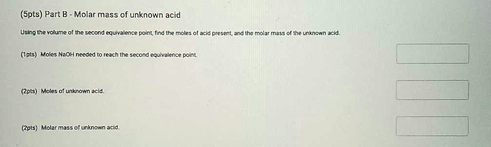 SOLVED: (Spts) Part B - Molar mass of unknown acid Using the volume of ... SOLVED: (Spts) Part B - Molar mass of unknown acid Using the volume of ...