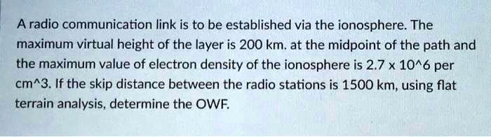 SOLVED: A radio communication link is to be established via the ionosphere. The maximum virtual ...