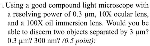 SOLVED: Using a good compound light microscope with a resolving power ...