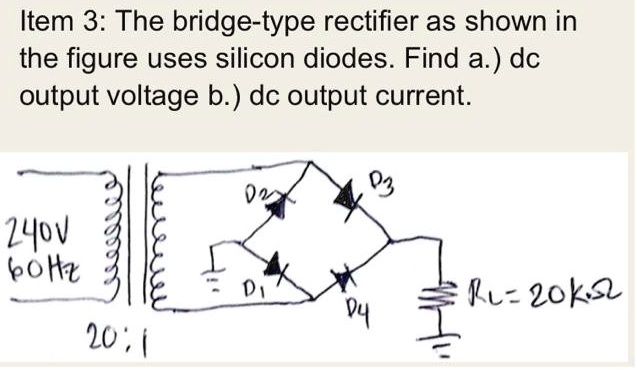 SOLVED: Item 3: The bridge-type rectifier, as shown in the figure, uses silicon diodes. Find a ...