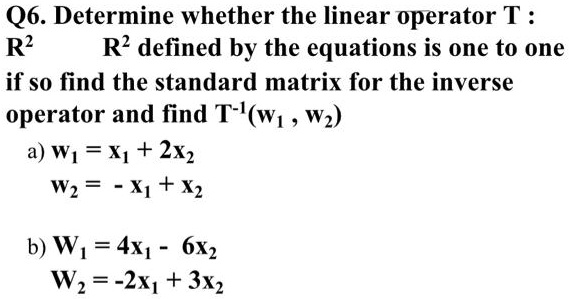 SOLVED: Q6. Determine whether the linear operator T R2 R2 defined by the equations is one to one ...