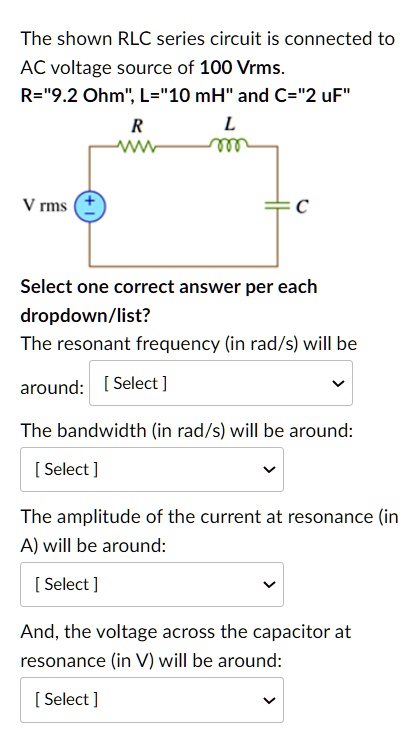 SOLVED: The shown RLC series circuit is connected to AC voltage source of 100Vrms. R= "9.2 Ohm ...