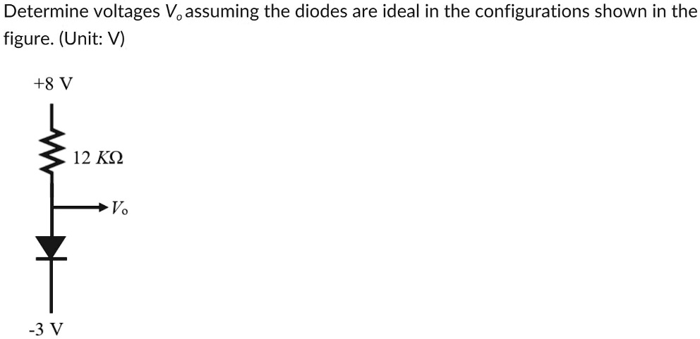 SOLVED: Determine voltages V, assuming the diodes are ideal, in the configurations shown in the ...