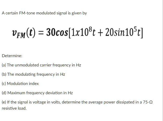 SOLVED: A certain FM-tone modulated signal is given by VFM(t) = 30cos[1x10t + 20sin(105t ...