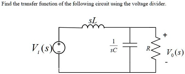 SOLVED: Find the transfer function of the following circuit using the voltage divider SL SC V.(S)