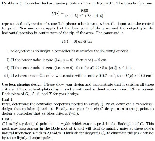 SOLVED: Problem 3. Consider the basic servo problem shown in Figure 0.1. The transfer function ...
