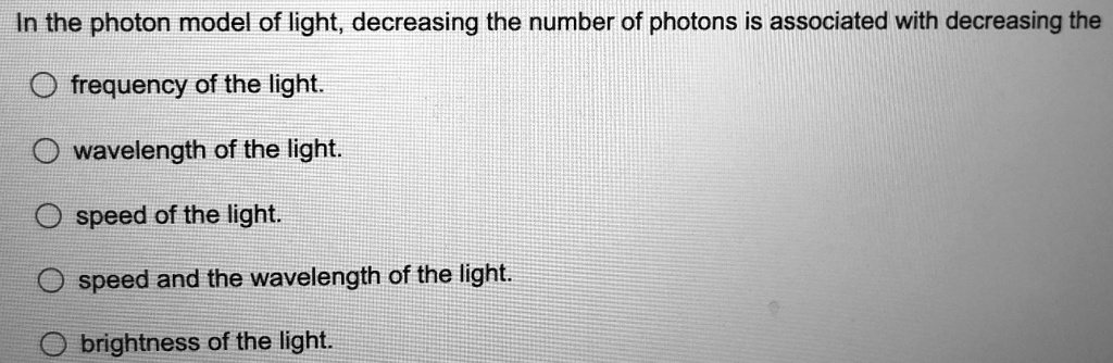 SOLVED: In the photon model of light, decreasing the number of photons ...