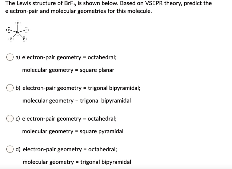 SOLVED: The Lewis structure of BrF5 is shown below: Based on VSEPR theory, predict the electron ...