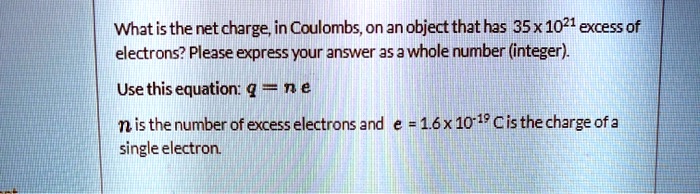 SOLVED: Whatis the net charge in Coulombs,on an object thathas 35x1021 ...