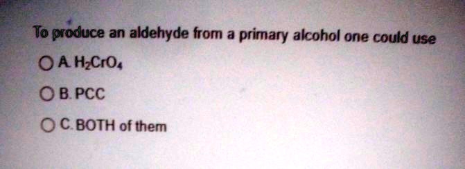 SOLVED: To produce an aldehyde from a primary akohol one could use ...