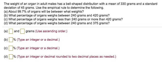 SOLVED: The weight of an organ adult males has bell-shaped distribution ...